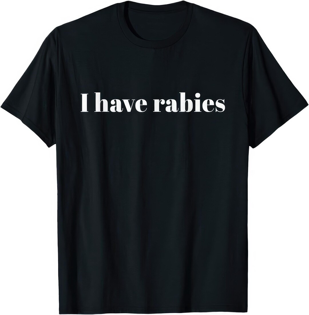 I Have Rabies Funny Joke Humor T Shirt - Etsy