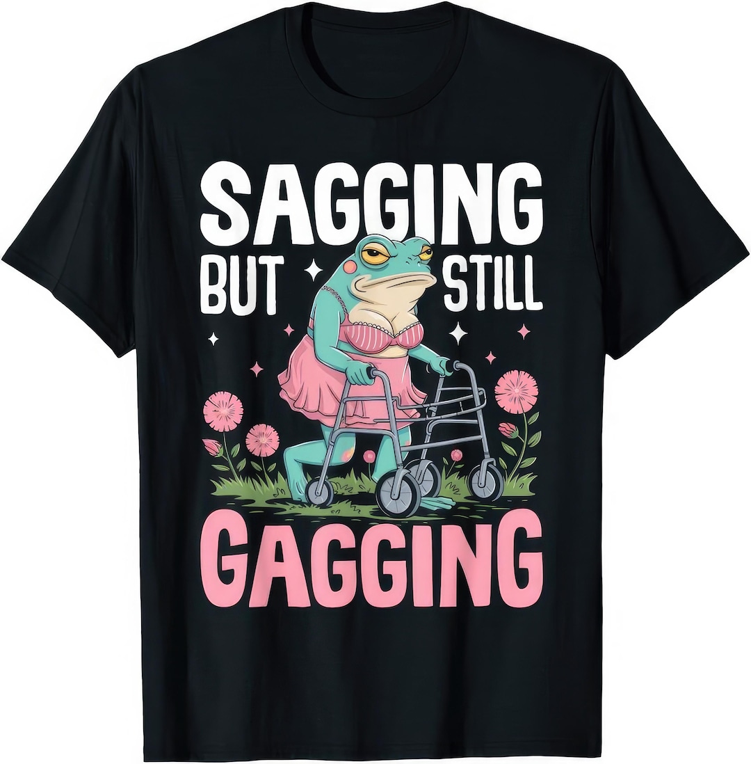 Sagging but Still Gagging Funny Joke Humor Rude Gift T Shirt - Etsy UK