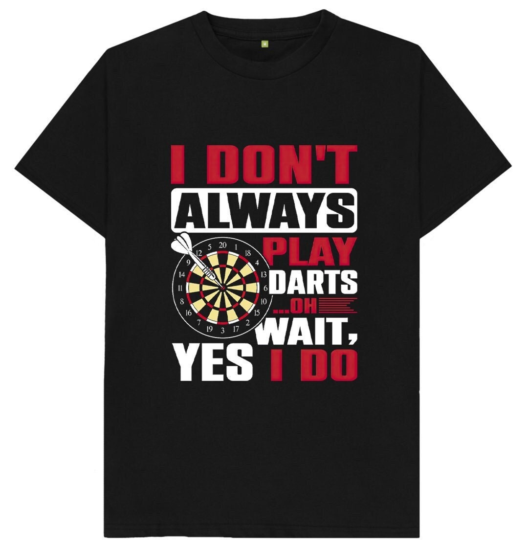 I Don't Always Play Darts Oh Wait Yes I Do T Shirt - Etsy