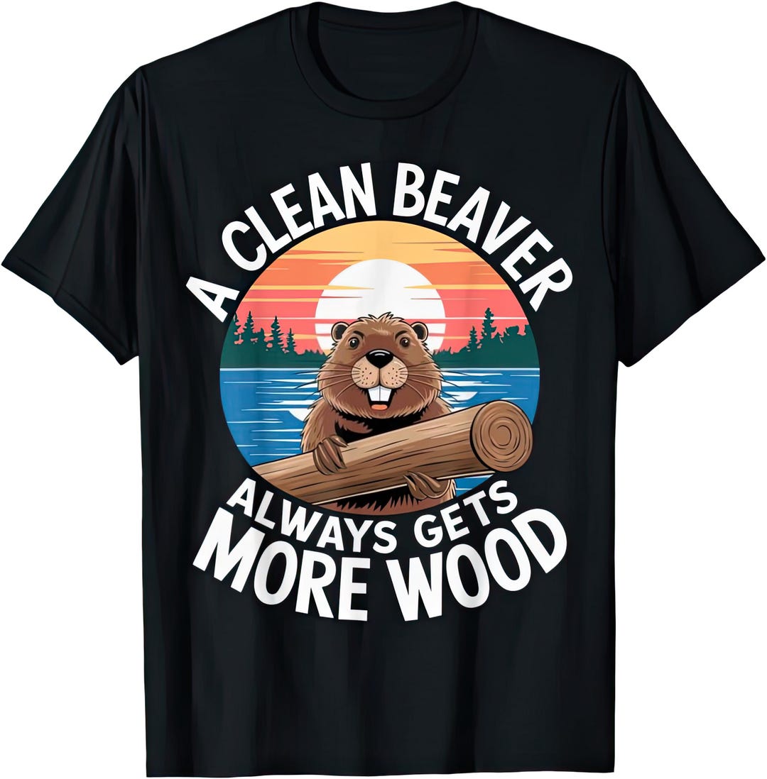 A Clean Beaver Always Gets More Wood Funny Joke Humor Rude T Shirt ...