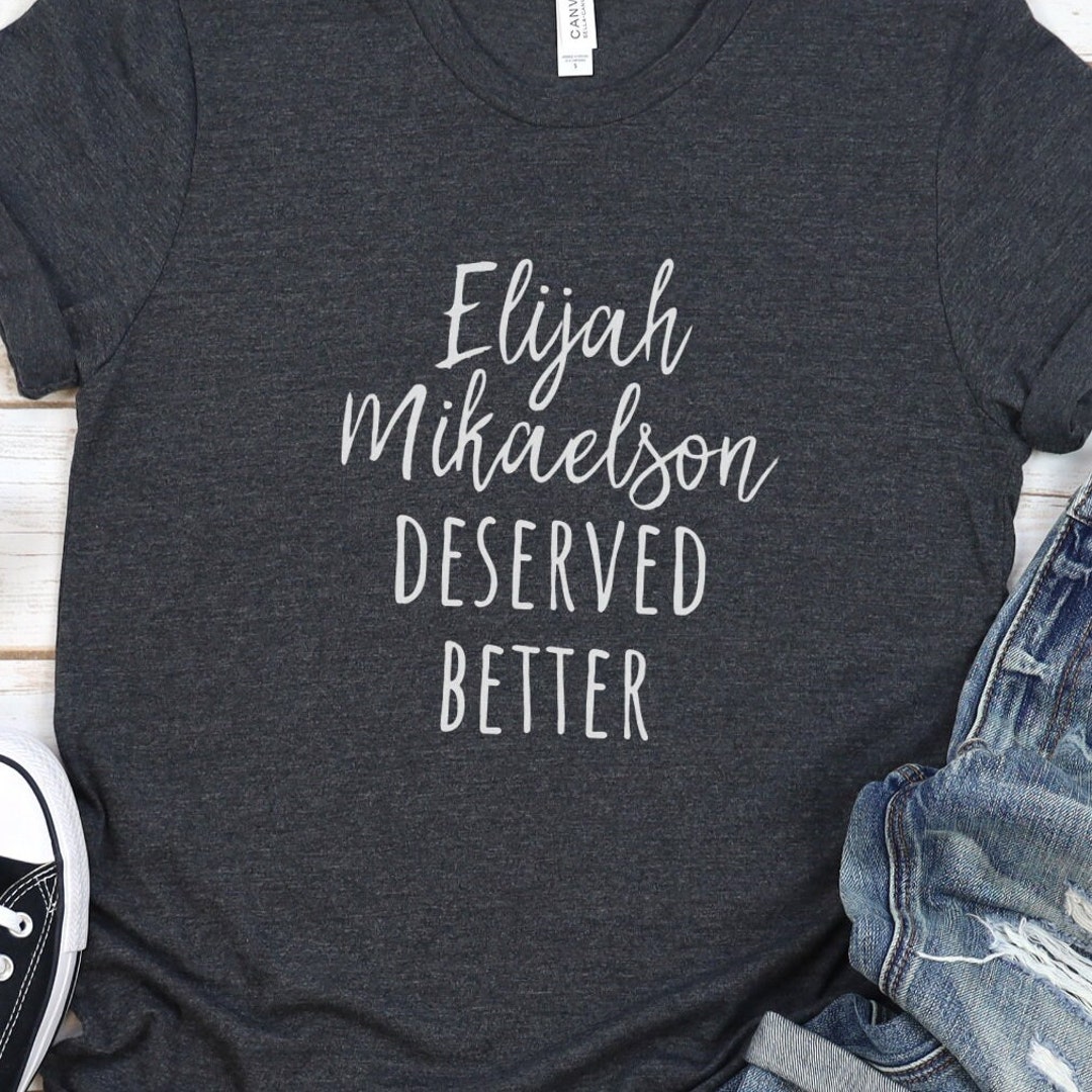 Elijah Mikaelson Deserved Better, TVD Shirt, TO Shirt, Women's Graphic ...