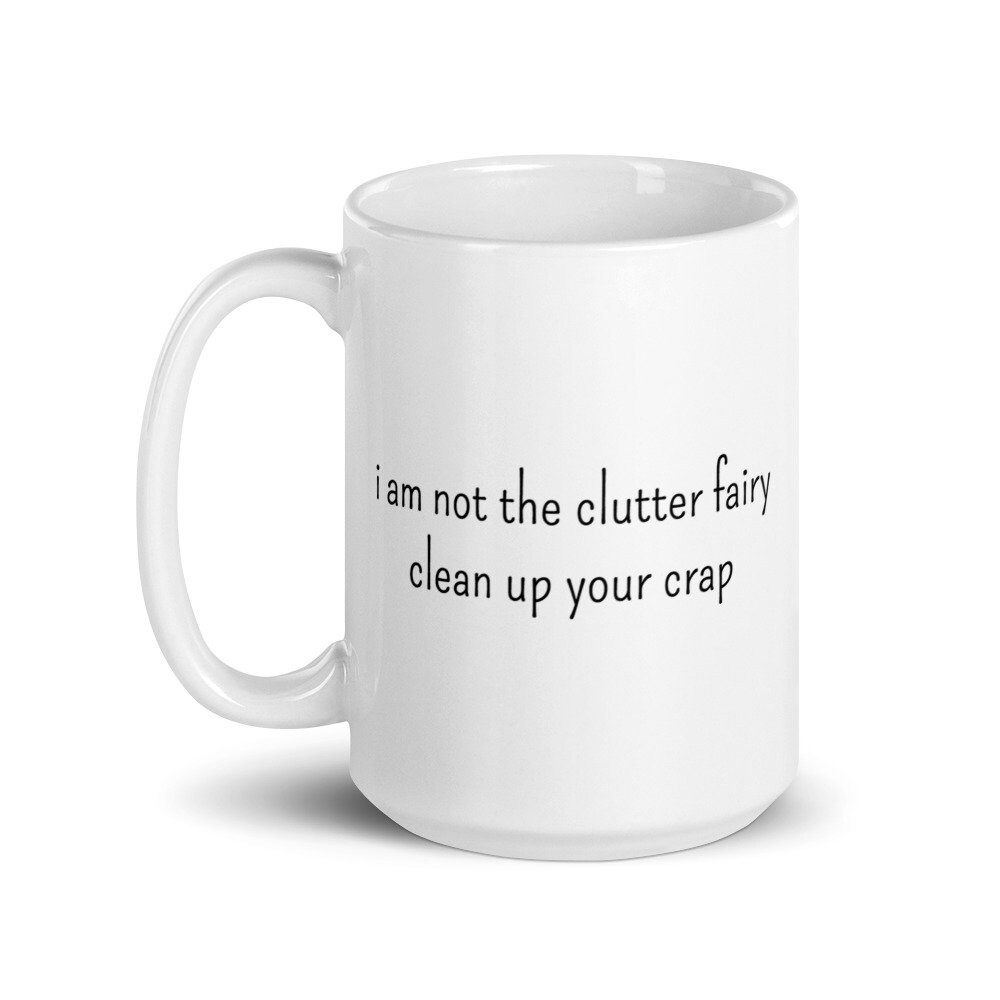I Am Not the Clutter Fairy Clean up Your Crap Funny White - Etsy