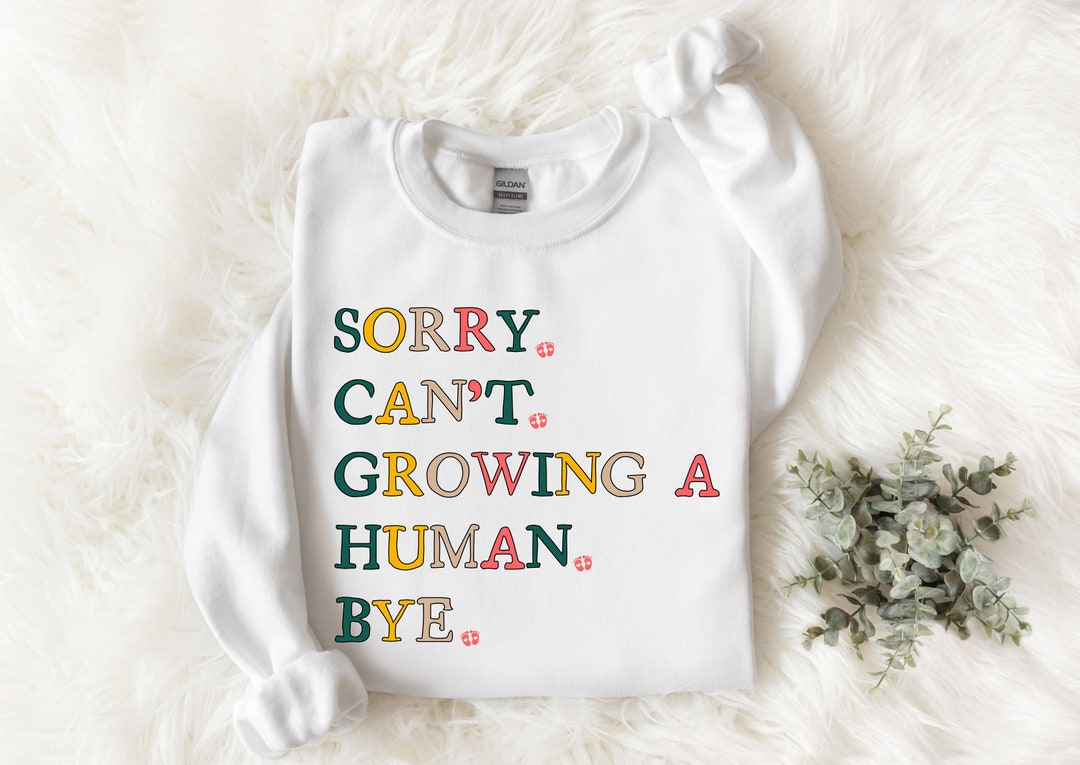 Sorry Cant Growing A Human Bye Pregnant Mom Sweatshirt Funny - Etsy