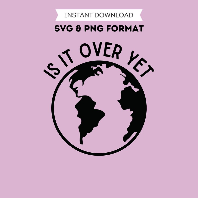 Is It Over yet - SVG and PNG, the World is Ending, Globe, Planet Earth ...