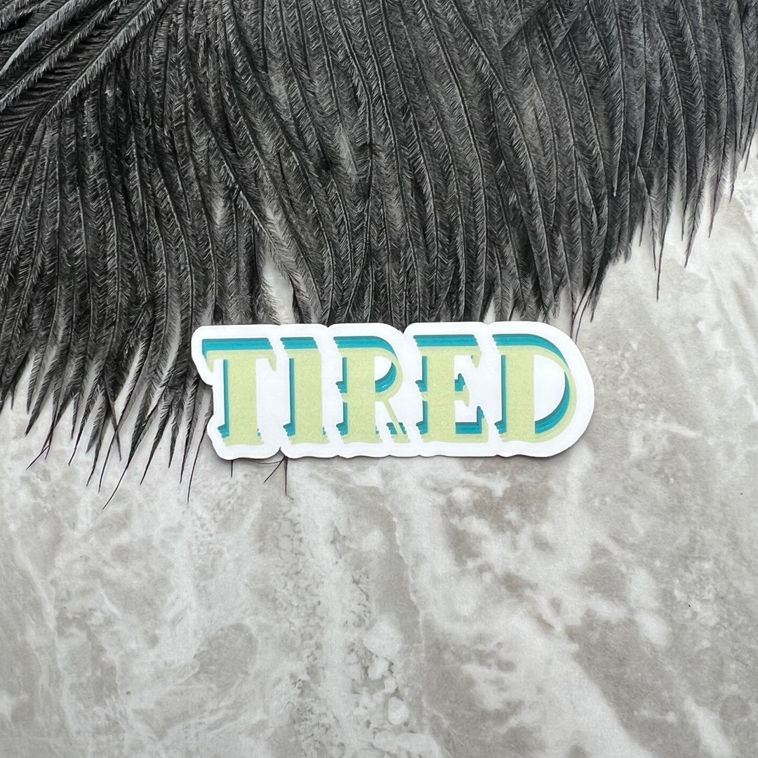 Tired Sticker, Waterproof Sticker, Custom Sticker, Cute Sticker, Bold ...