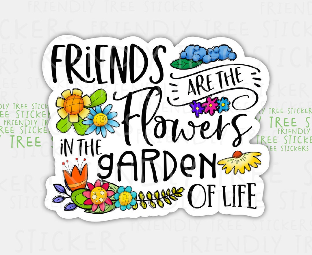 3" Friends Are the Flowers in the Garden of Life Sticker, Flower Decal ...