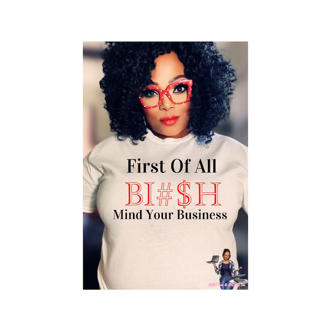 First of All BISH Mind Your Business in Your Face Stay Out of My ...