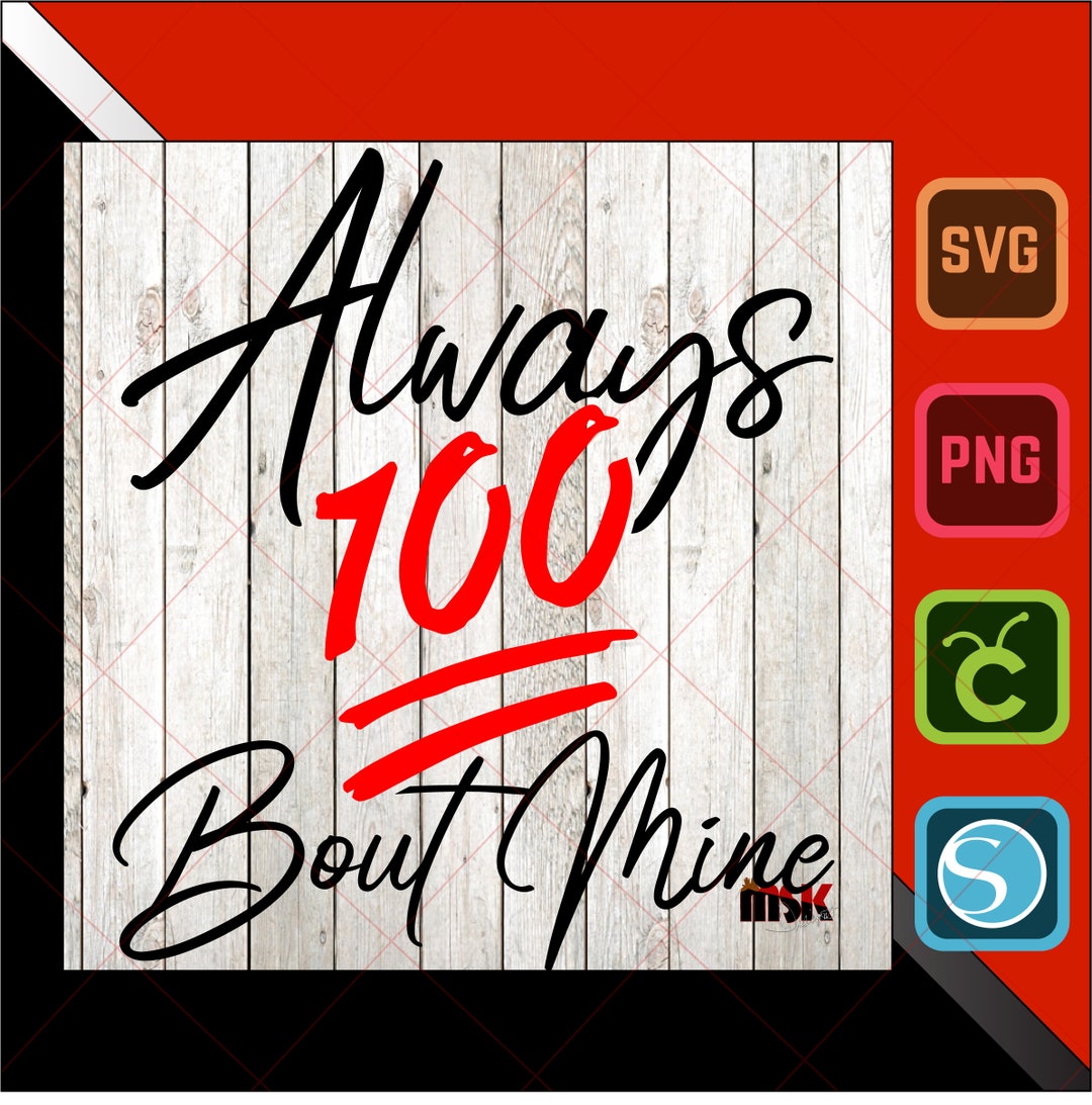 Always 100 Bout Mine, Svg, Png - Etsy