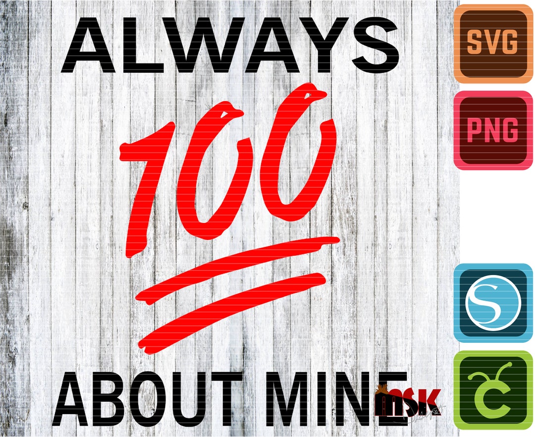 Always 100 Bout Mine Svg Png - Etsy
