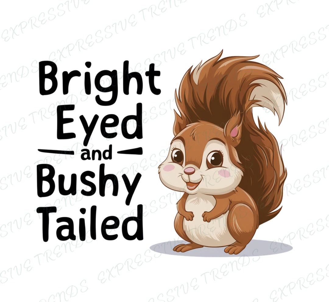 Bright Eyed and Bushy Tailed PNG Sublimation,bushy Tailed PNG Squirrel Png, Funny Squirrel Png ...