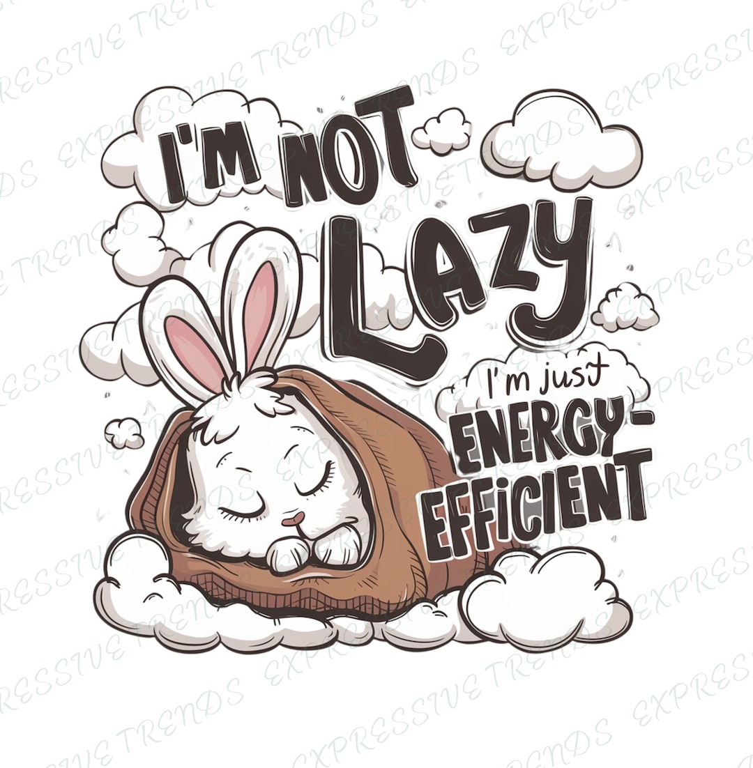 I'm Not Lazy I'm Energy Efficient Png, Cute Lazy Mode Bunny Design ...