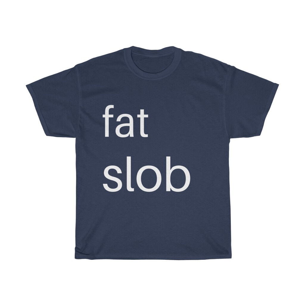 Fat Slob T-shirt Overweight, Obese, Lazy, Slob, Funny - Etsy