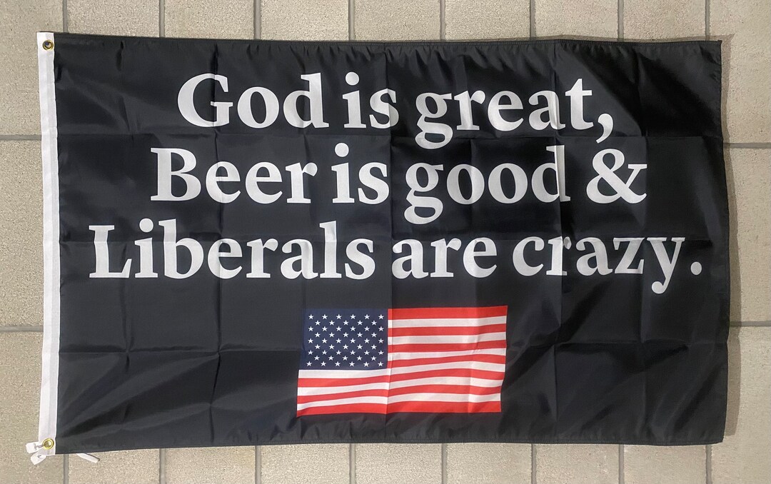 Liberals Are Crazy Flag FREE USA SHIP God is Great Beer is Good Maga ...