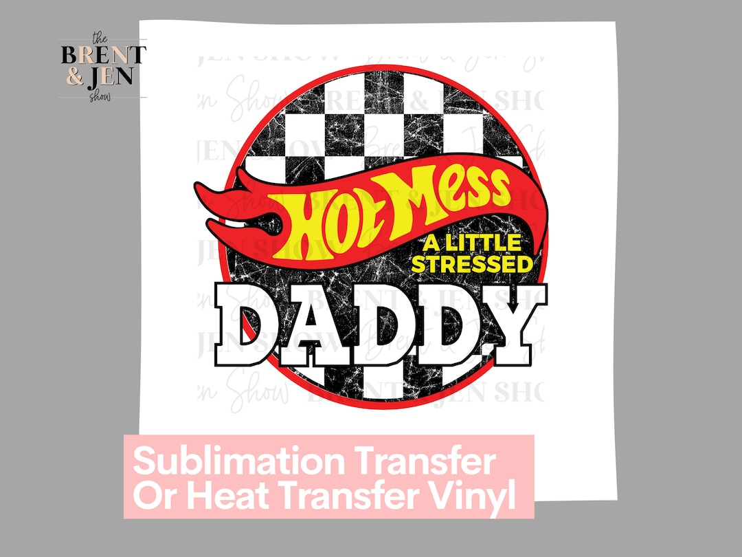 Hot Mess, A Little Stressed, Daddy Ready to Press Sublimation Transfer ...