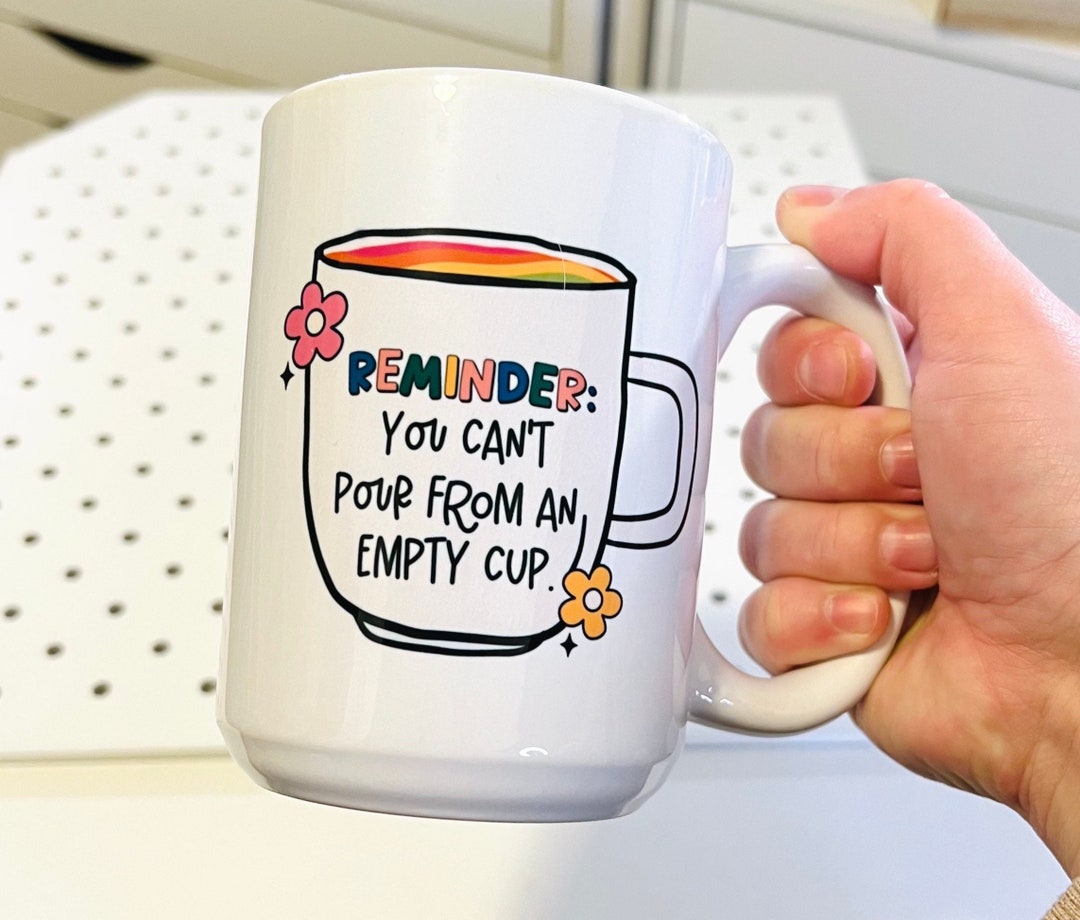 Reminder, You Can’t Pour From an Empty Cup Coffee Mug, 15 Oz Ceramic ...