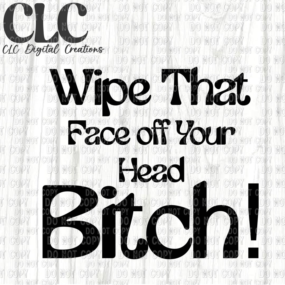 Wipe That Face off Your Head Bitch Png, Trendy Design Png,dazed ...