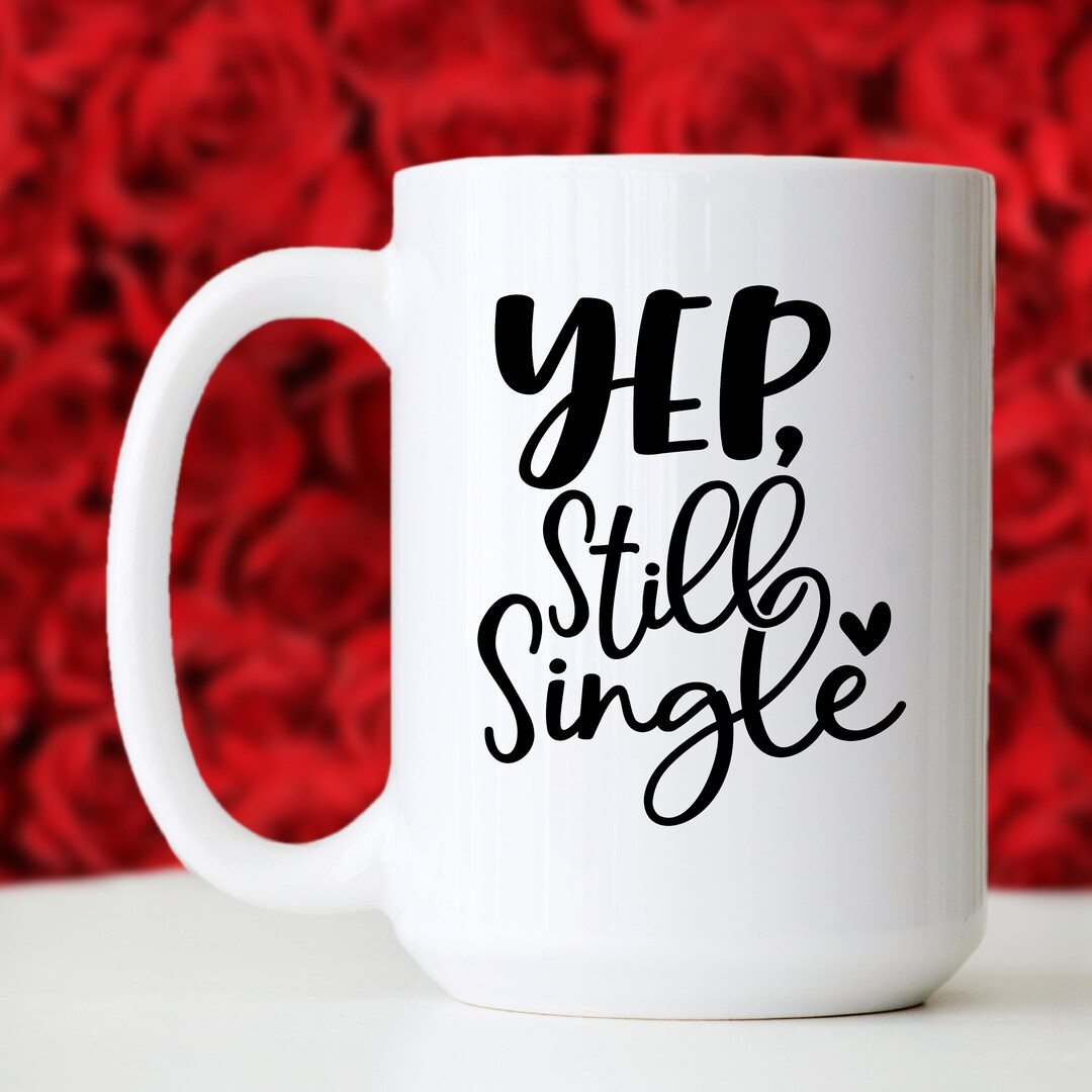 Sarcastic Coffee Mug: Yep Still Single - Sassy Anti-valentine's Gift - Etsy