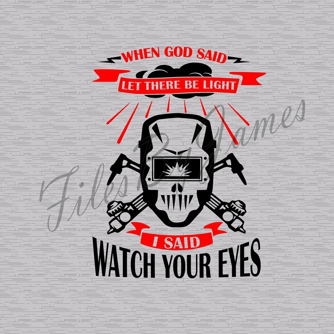 Welder God Said Let There Be Light I Said Watch Your Eyes SVG File ...