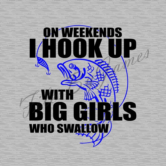 On Weekends I Hook up With Big Girls Who Swallow Funny Fishing - Etsy