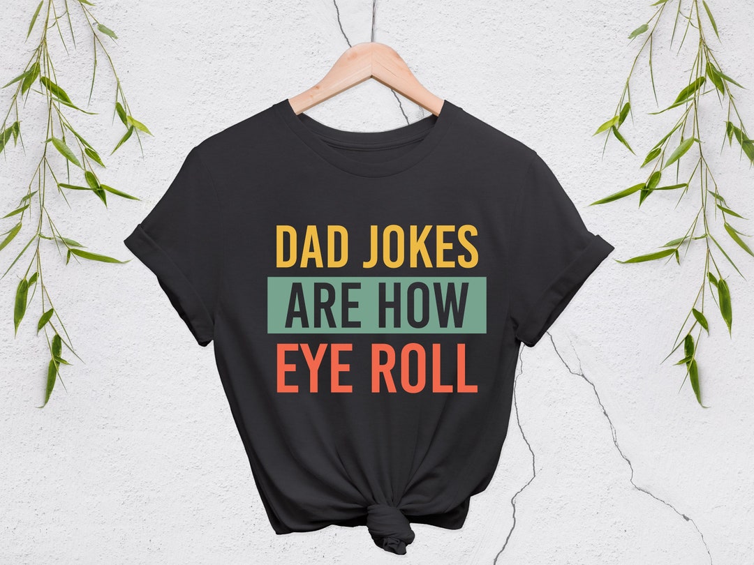Fathers Day Shirt, Dad Jokes Are How Eye Roll Shirt, Father's Day Gift ...