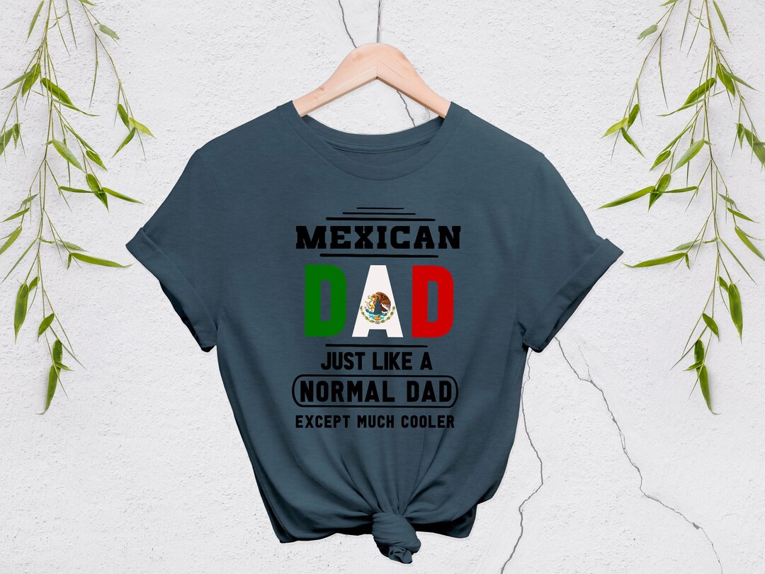 Mexican Dad Shirt | Mexican Dad Like A Normal Dad Except Much Cooler ...
