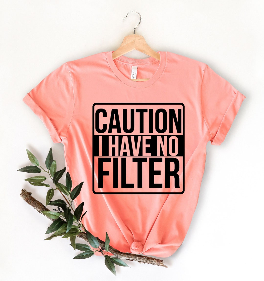 Caution I Have No Filter Shirt, Funny Shirt, Sarcastic Shirt, Novelty ...
