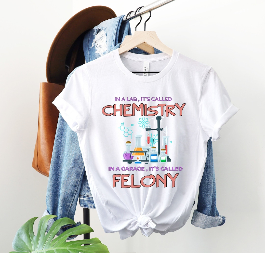 Chemistry Shirt, in a Lab It's Called Chemistry, in a Garage It's ...