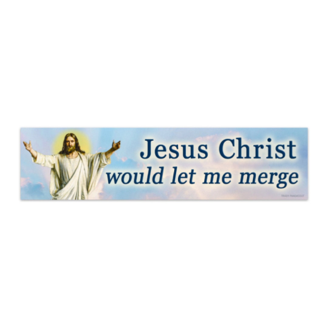 Funny Bumper Sticker - Jesus Christ Would Let Me Merge -weird Car ...