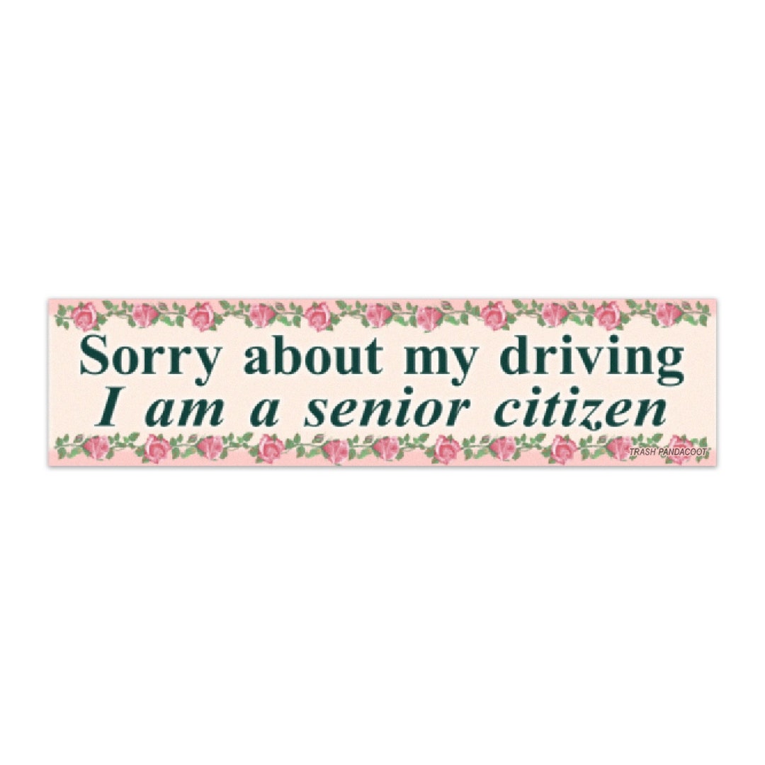 Funny Bumper Sticker - Sorry About My Driving, I Am a Senior Citizen ...