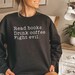 Read Books Drink Coffee Fight Evil Sweatshirt, Reading Book Sweatshirt ...