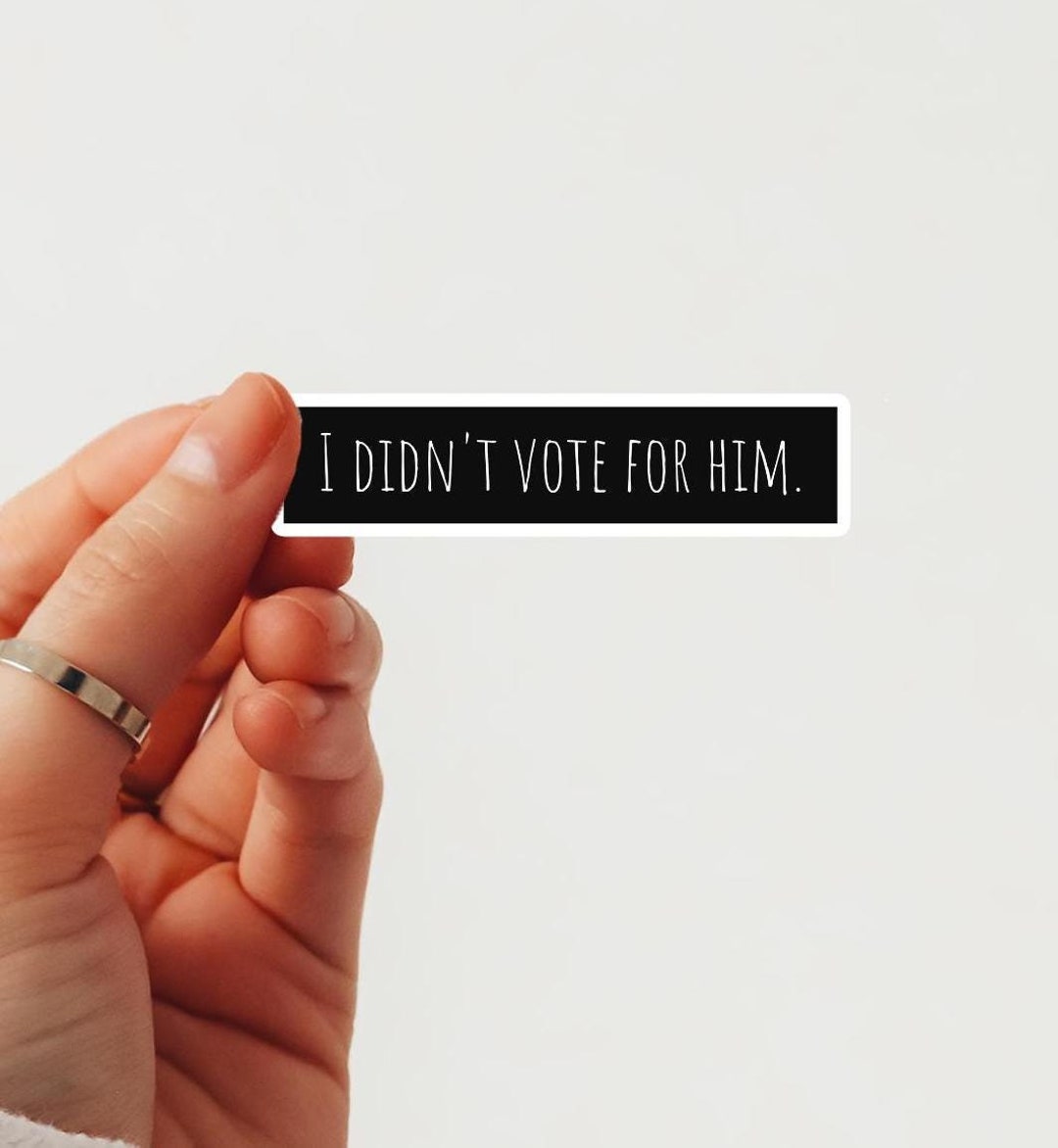 I Didn't Vote for Him Waterproof Vinyl Sticker - Etsy
