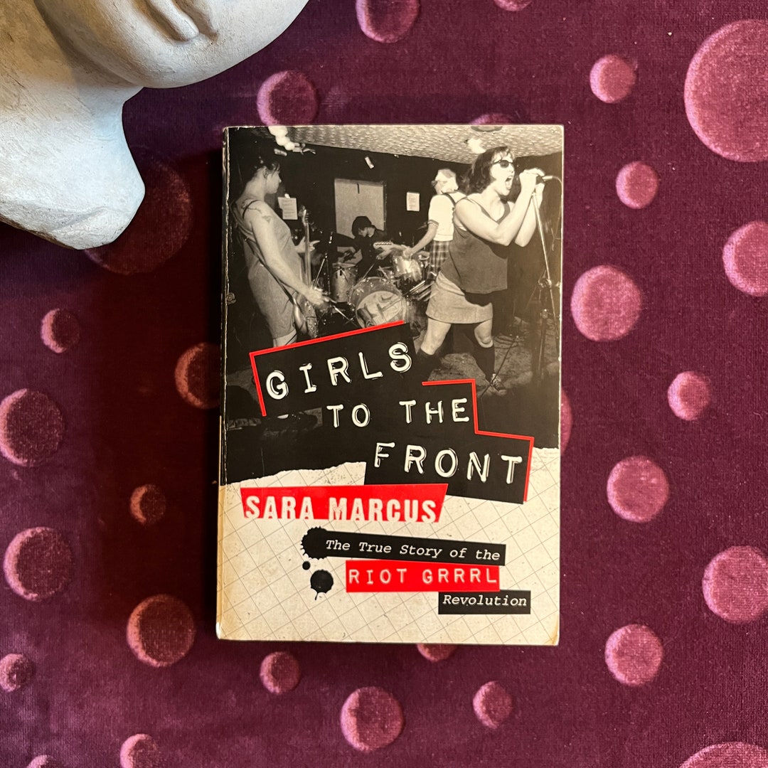 Girls to the Front the True Story of the Riot Grrrl Revolution Sara Marcus - Etsy