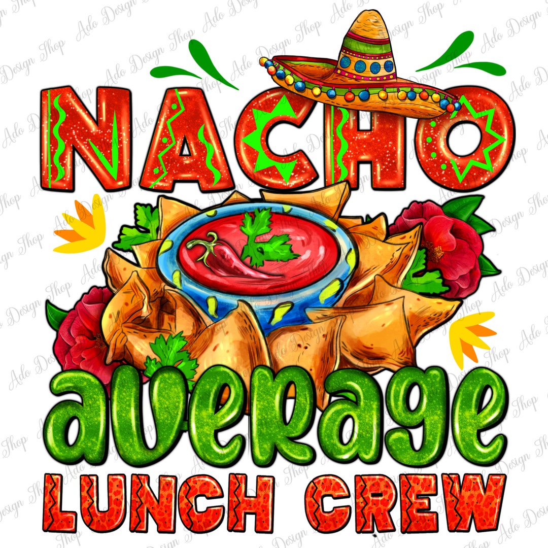 Nacho Average Lunch Crew With Nacho Png Sublimation Design Download ...