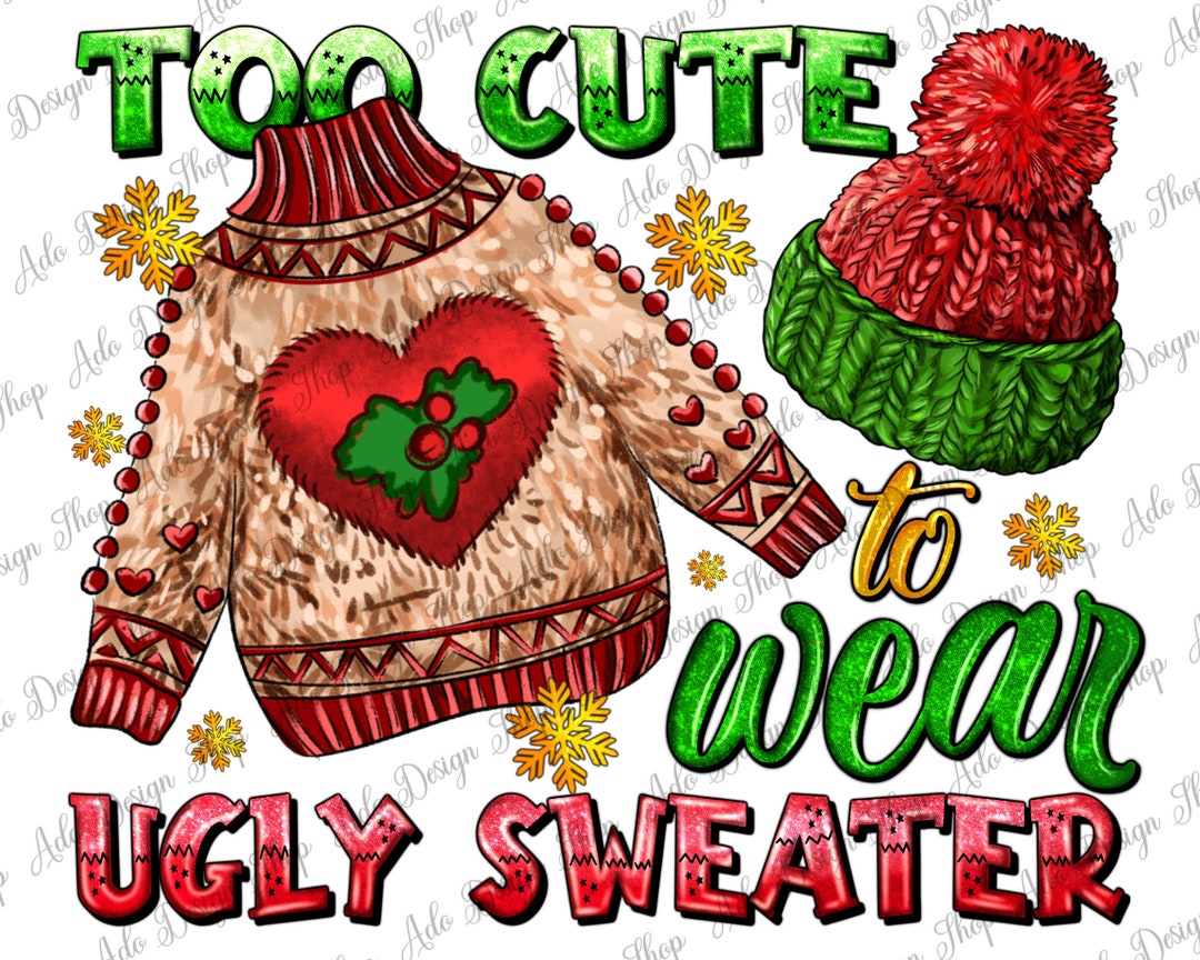 Too Cute to Wear Ugly Sweater Png Sublimation Design, Cozy Mood Png ...