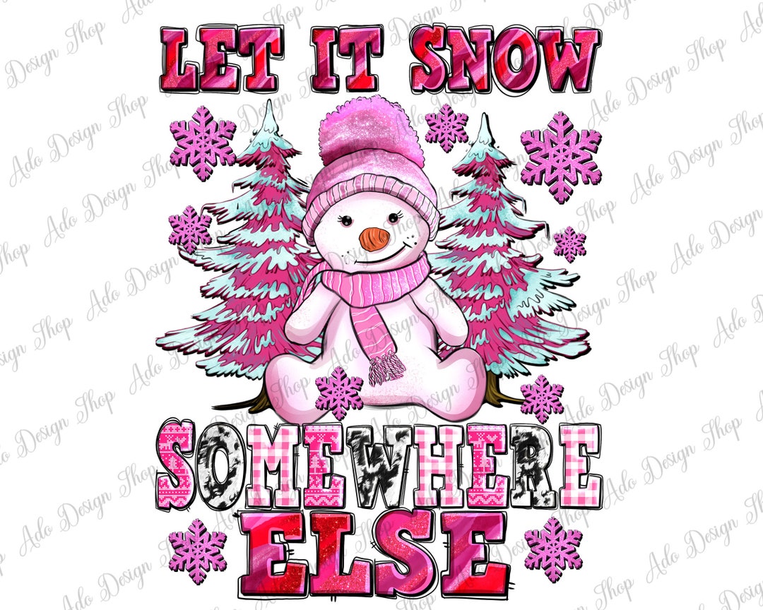 Let It Snow Somewhere Else Png Sublimation Design Download, Winter Png ...
