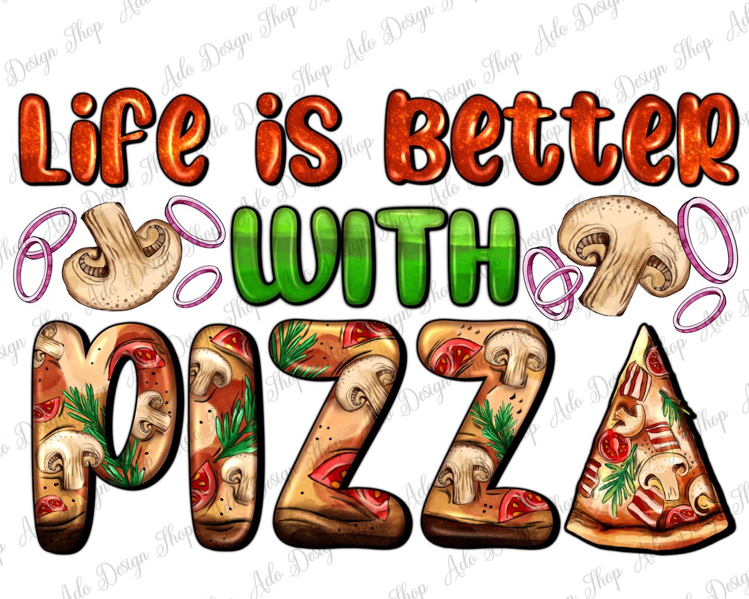 Life is Better With Pizza Png Sublimation Design, Street Food Png, Junk ...
