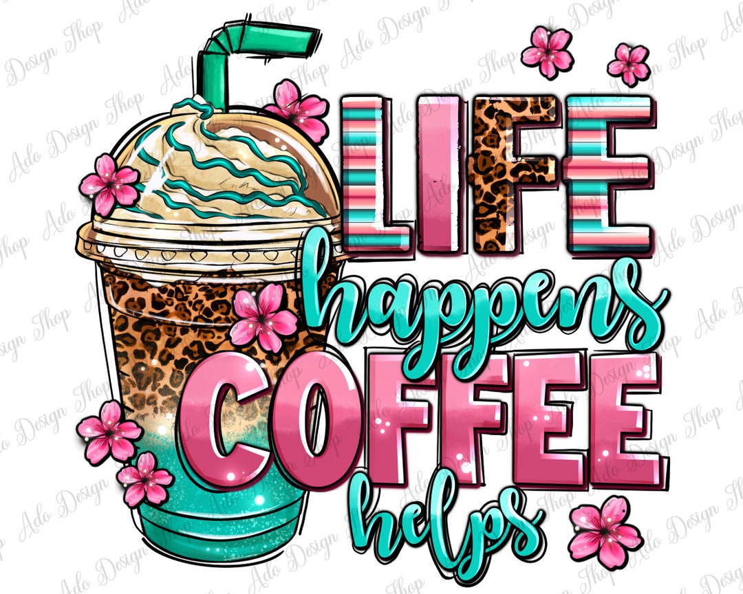 Life Happens Coffee Helps Png Sublimation Design Download, Coffee Cup ...