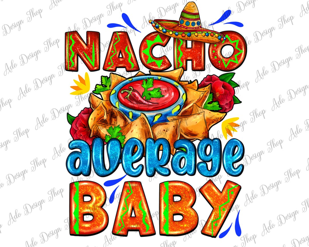 Nacho Average Baby With Nacho Png Design Sublimation Design,mexican ...