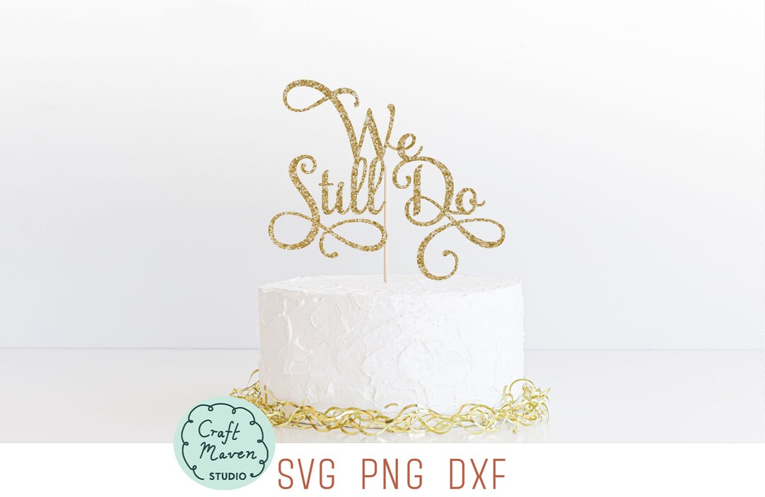 We Still Do Cake Topper SVG, Wedding Vow Renewal Svg, Anniversary Cake ...