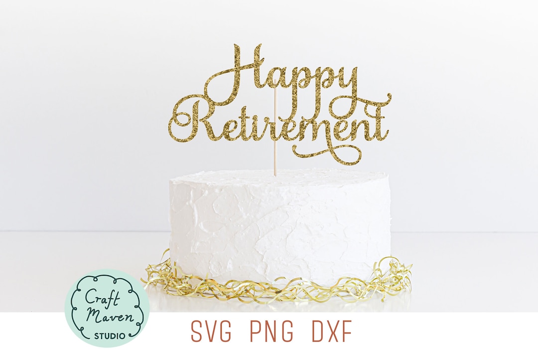 Happy Retirement Cake Topper Svg, Happy Retirement Svg, Congratulations ...