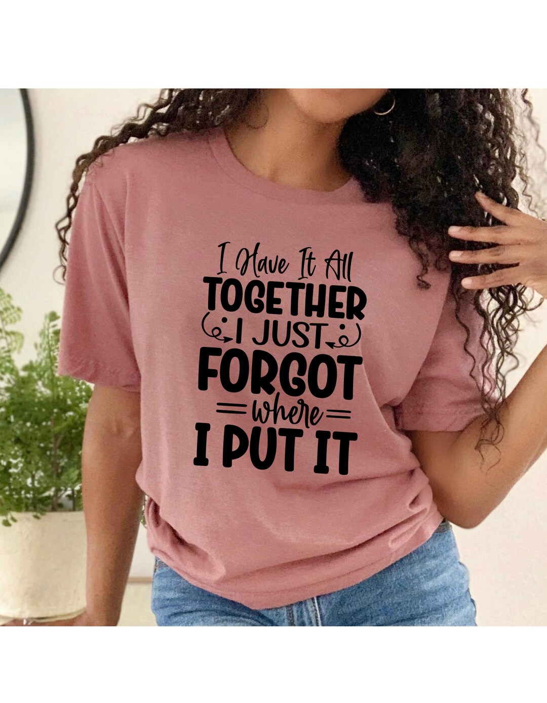 I Have It All Together I Just Forgot Where I Put It Women's Graphic T ...