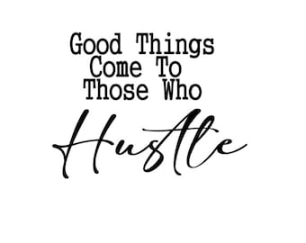 Good Things Come to Those Who Hustle Svg Vector, Digital Clipart , T ...