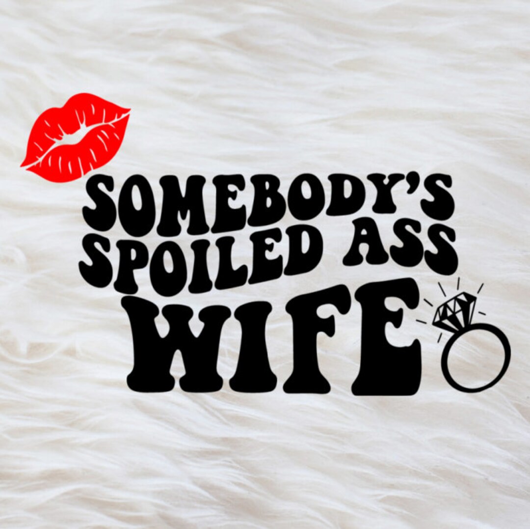 Somebody Spoiled Ass Wife Ring Svg Png Etsy