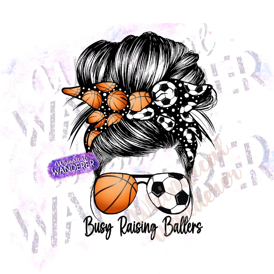 Busy Raising Ballers Design | Messy Bun Basketball Soccer Mom of Both ...