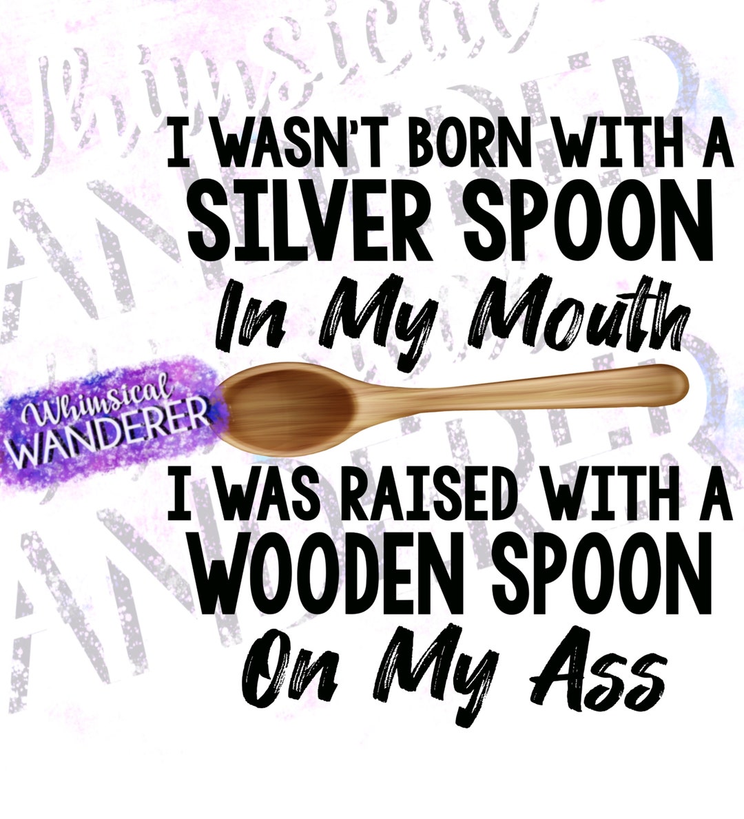 I Wasnt Born With A Silver Spoon In My Mouth I Was Raised With A Wooden i-wasnt-born-with-a-silver-spoon-in-my-mouth-i-was-raised-with-a-wooden