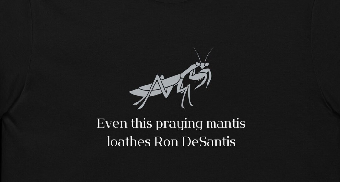 Even This Praying Mantis Loathes Ron Desantis monochrome Unisex Shirt ...