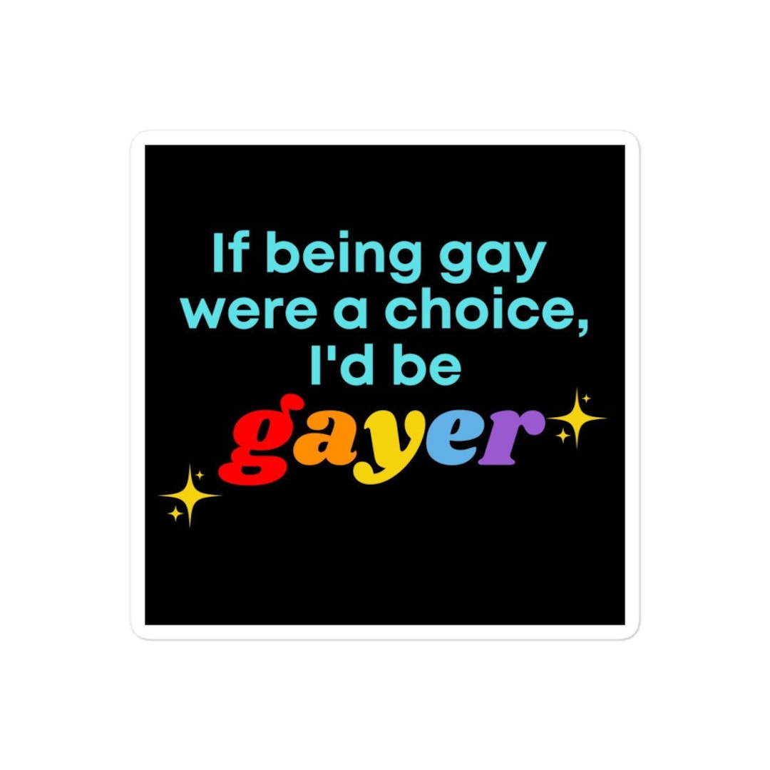 If Being Gay Were a Choice, I'd Be Gayer Sticker, Gay Pride Decal ...