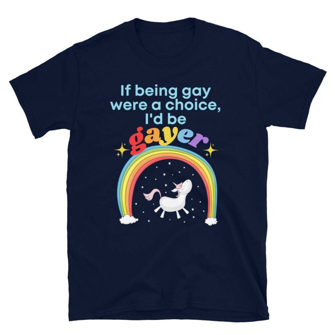 If Being Gay Were a Choice, I'd Be Gayer Unisex Tshirt | Funny Gay ...