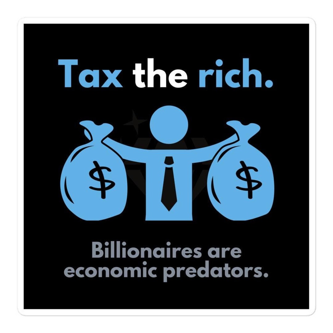 Tax the Rich, Billionaires Are Economic Predators Sticker, Tax ...