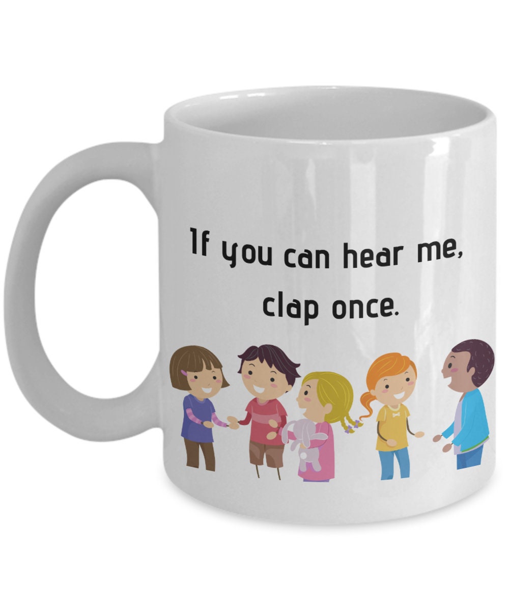 If You Can Hear Me Clap Once Coffee Mug, Cute Teacher Mug, Teacher ...